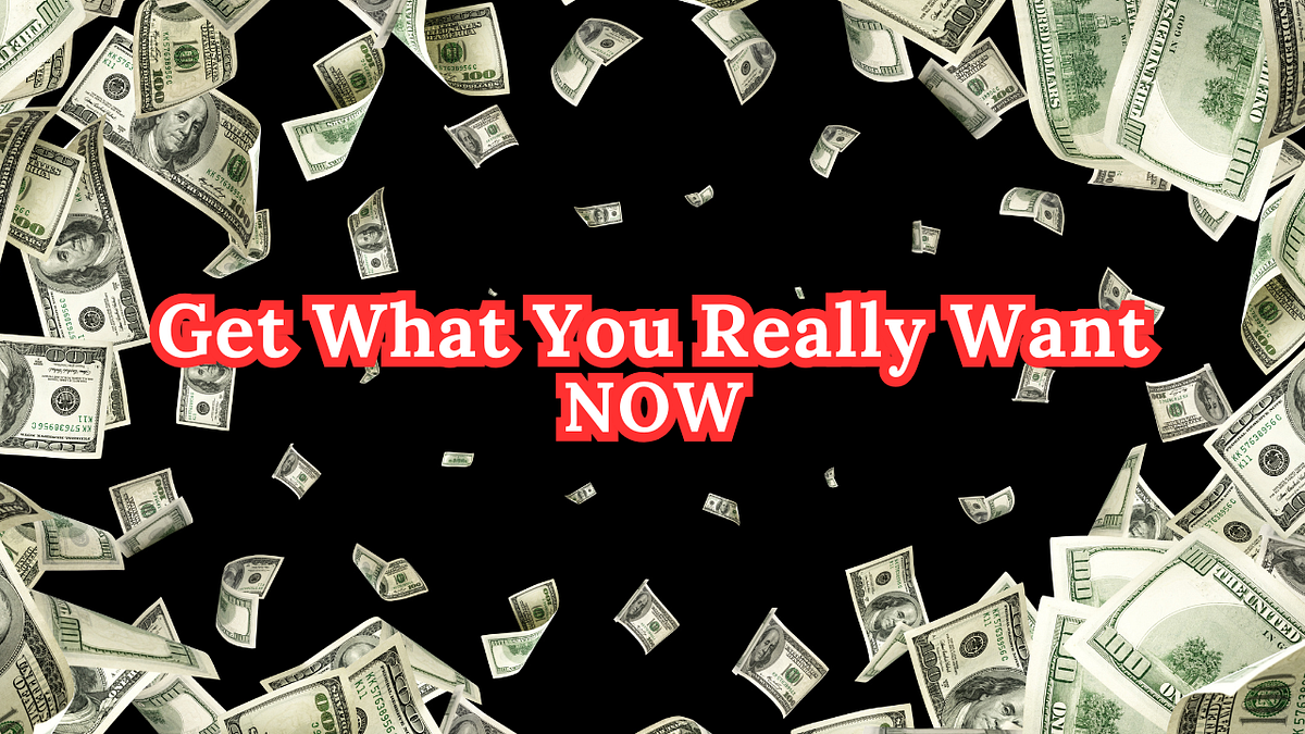 Get What You Really Want NOW.. Let me tell you a secret: | by Alec ...