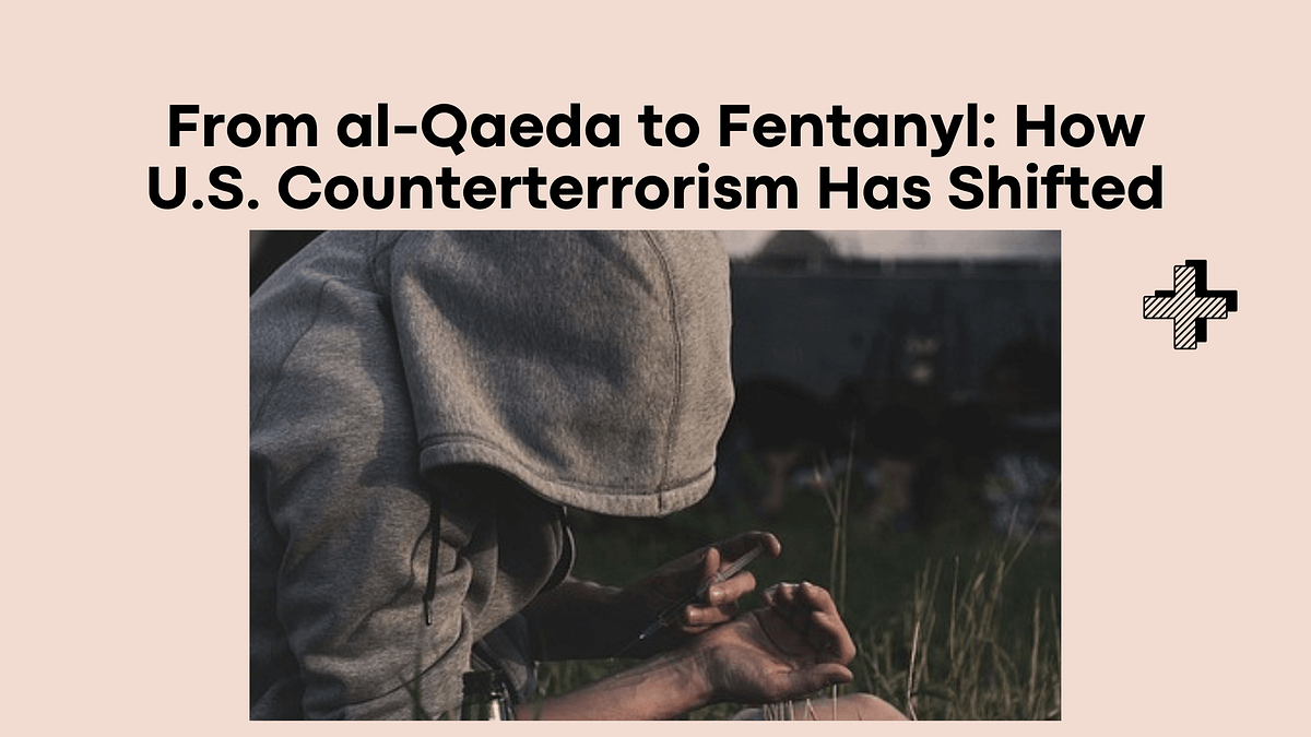 From al-Qaeda to Fentanyl: How U.S. Counterterrorism Has Shifted in ...