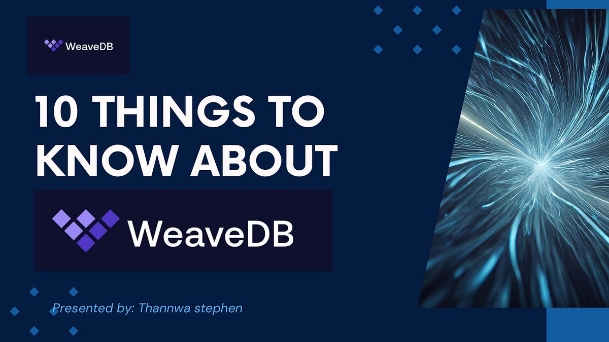 10 THINGS TO KNOW ABOUT WeaveDB. Primarily, WeaveDB is a unique form of ...