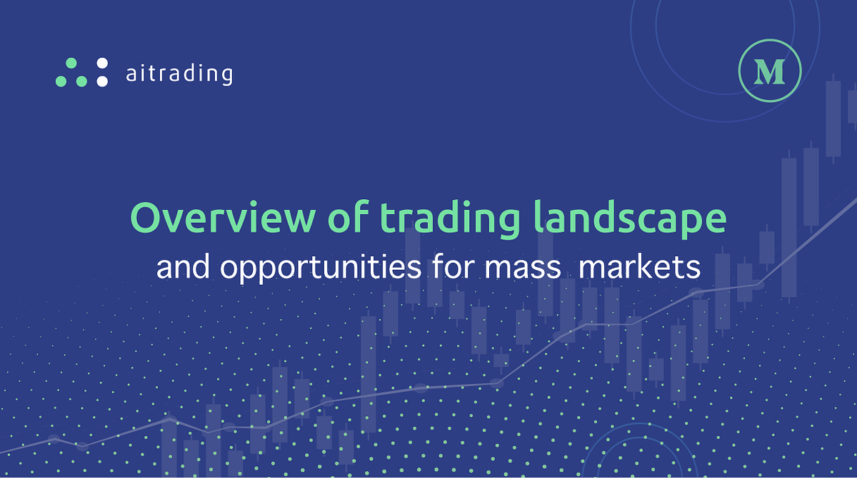 Overview of trading landscape and opportunities for mass markets | by ...