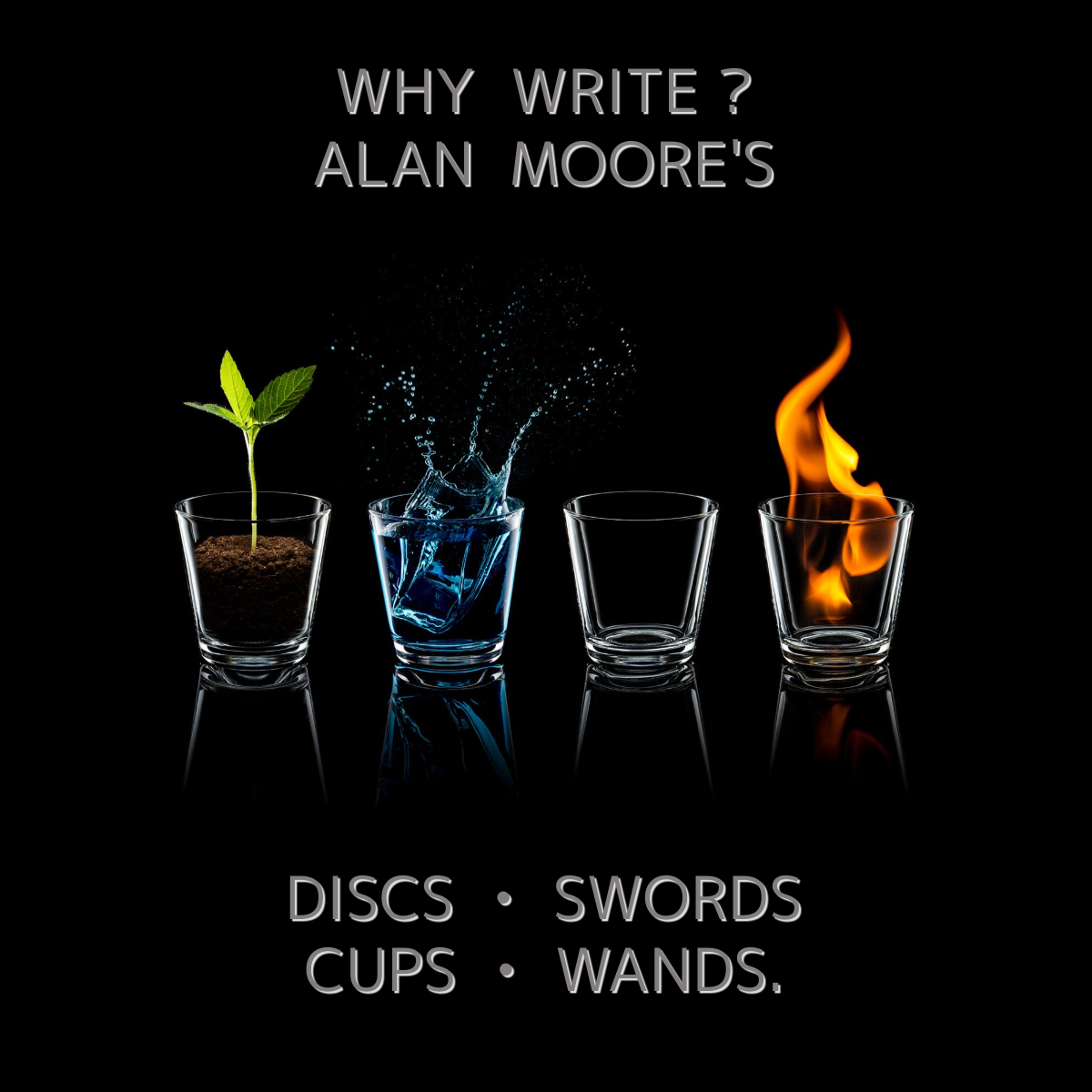 WHY WRITE? ALAN MOORE’S DISCS • SWORDS • CUPS • WANDS | by Tommy Peters ...