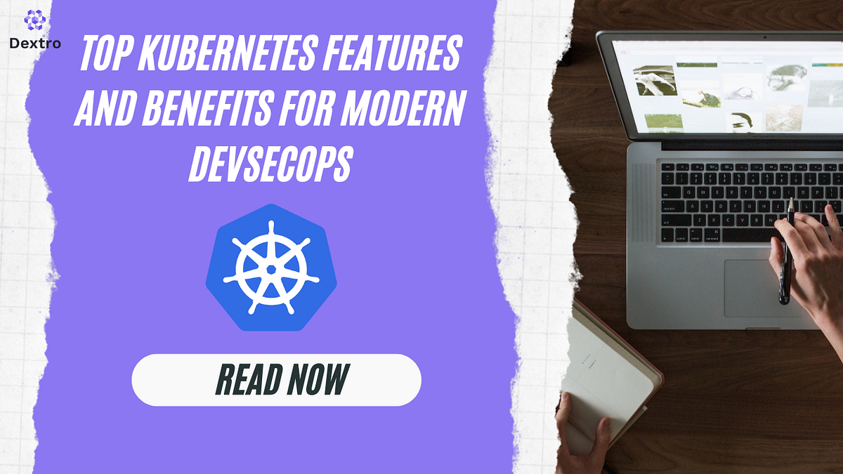 Top Kubernetes Features and Benefits for Modern DevSecOps | by Dextro ...