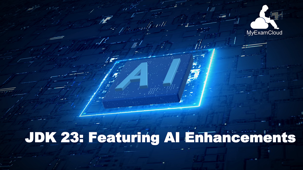 JDK 23: Featuring AI Enhancements | by MyExamCloud | Oct, 2024 | Medium