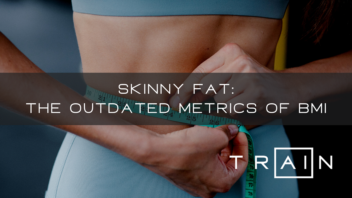 Skinny Fat — The Outdated Metric of BMI | by Train Fitness | Medium