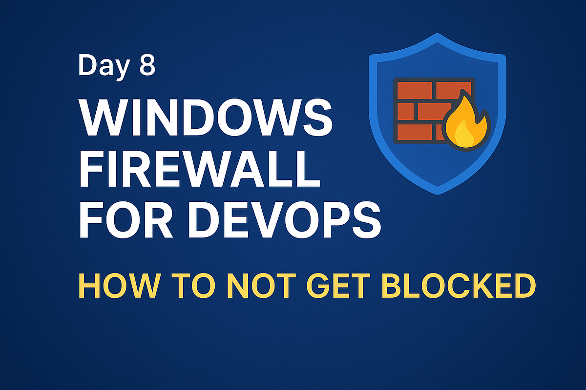 🔥 Day 8 — Windows Firewall for DevOps: How to Not Get Blocked | by Shrikant Ganji | Medium
