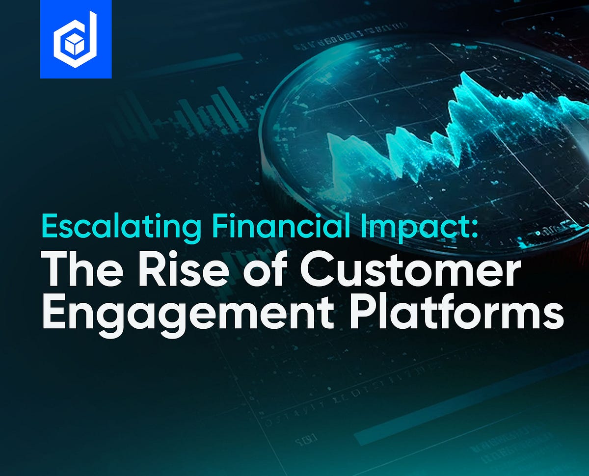 Escalating Financial Impact: The Rise Of Customer Engagement Platforms ...