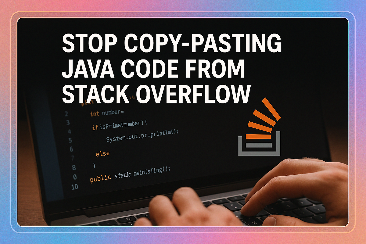 Stop Copy-Pasting Java Code from StackOverflow (I Learned the Hard Way ...