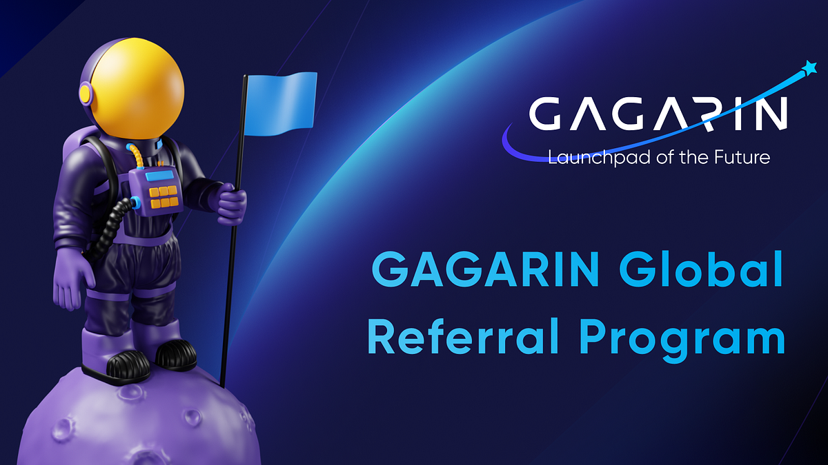 GAGARIN Global Referral Program. As we move forward on the path to ...