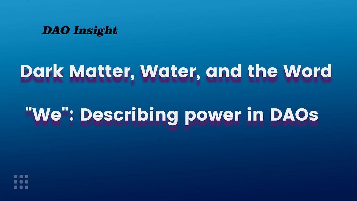 DAO Insight | Dark Matter, Water, and the Word “We”: Describing power ...