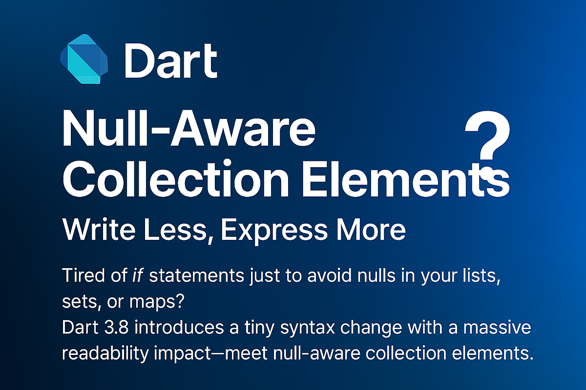 Dart 3.8’s Null-Aware Collection Elements — Clean, Concise, and Null ...