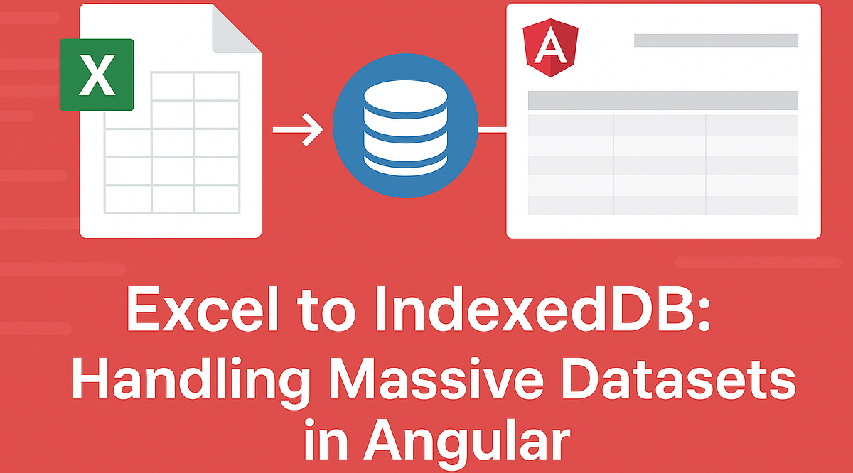 Handling Massive Excel Files in Angular: From Upload to IndexedDB with Lightning-Fast Search ...