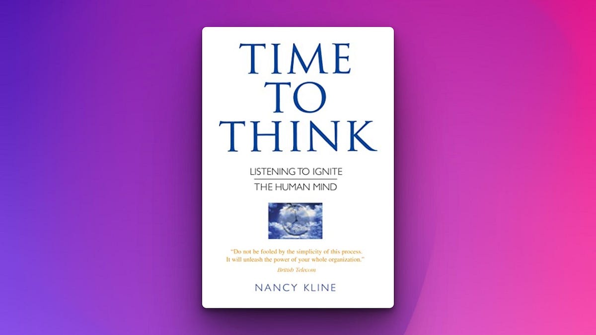 Time to Think (summary). Listening to Ignite the Human Mind… | by hj ...