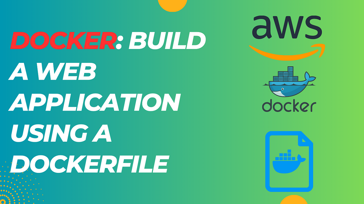 Docker Build A Web Application Using A Dockerfile By George Baidoo Jr Medium