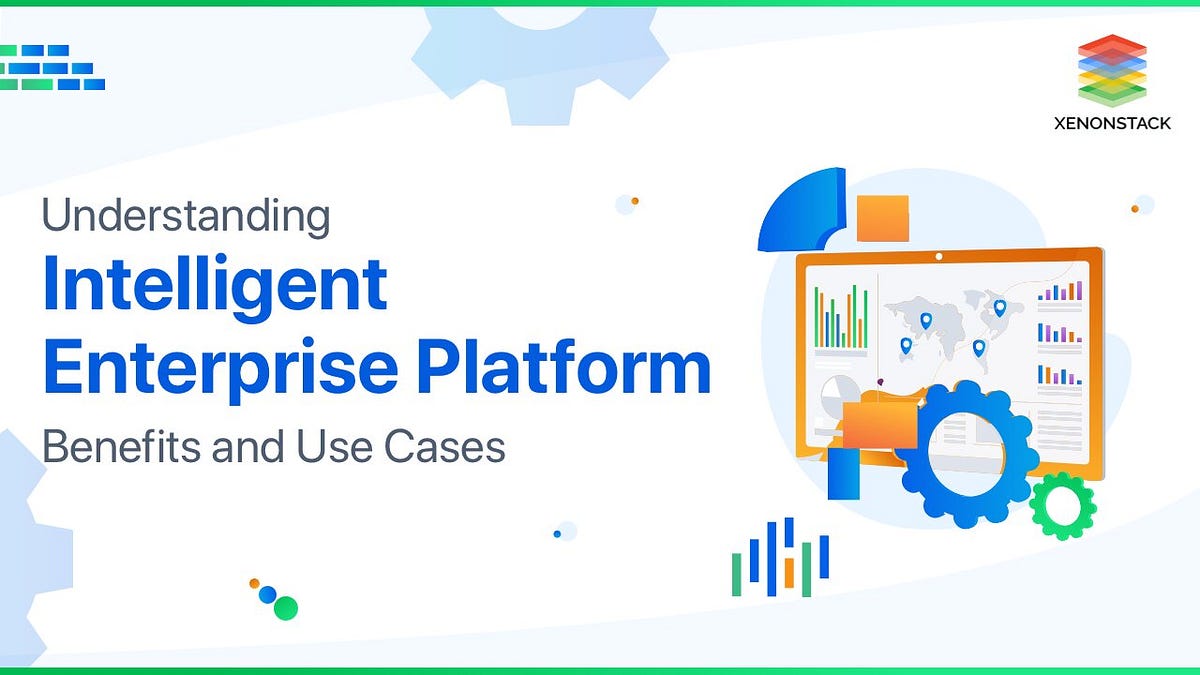 Intelligent Enterprise Platform and its Components | by Xenonstack ...