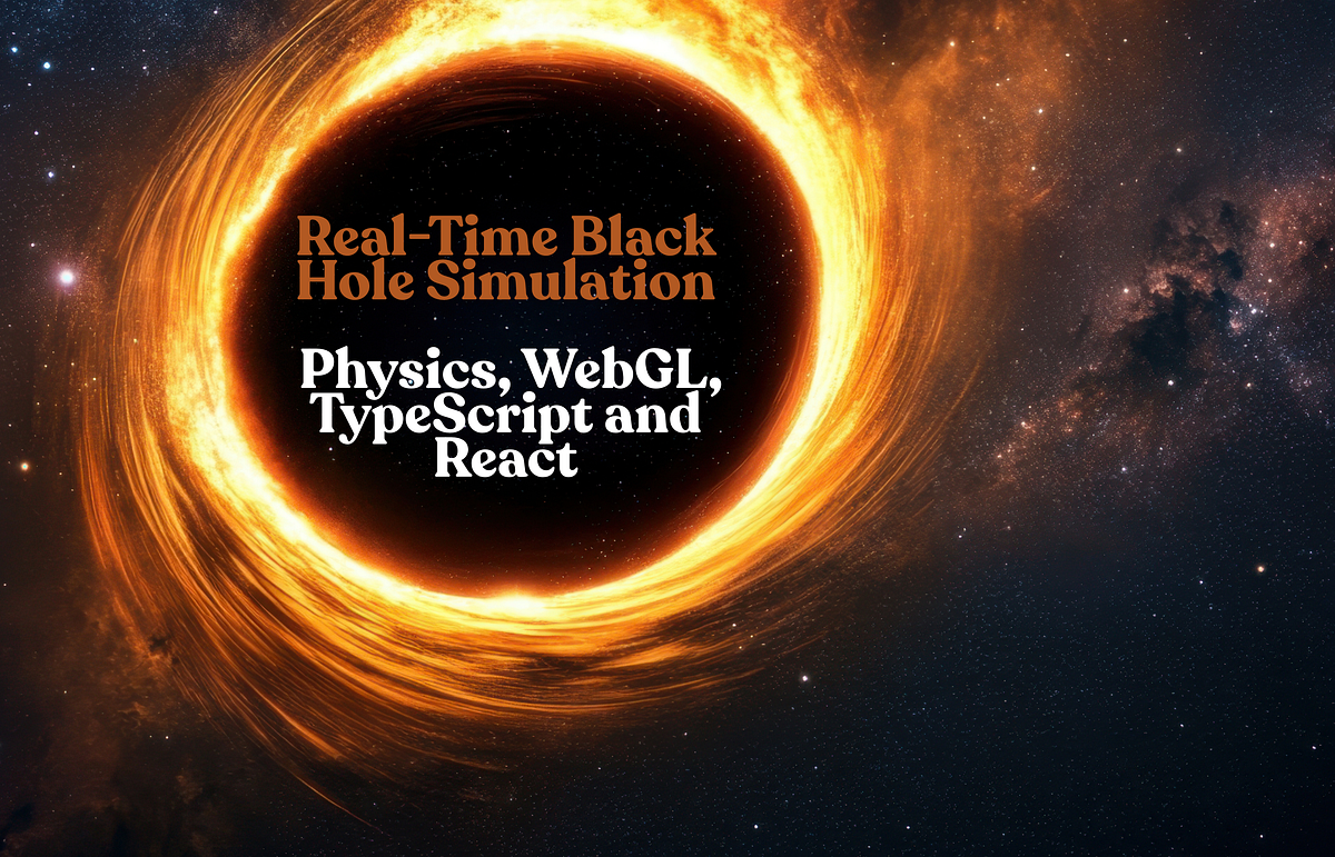 Building a Real-Time Black Hole Simulation: Physics, WebGL, TypeScript ...