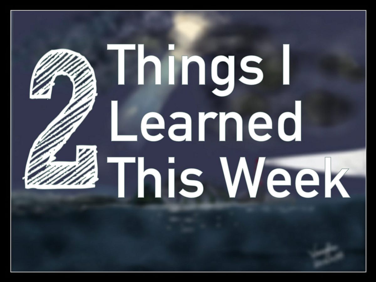 Two Things I Learned This Week. This week has been a great week. Though ...