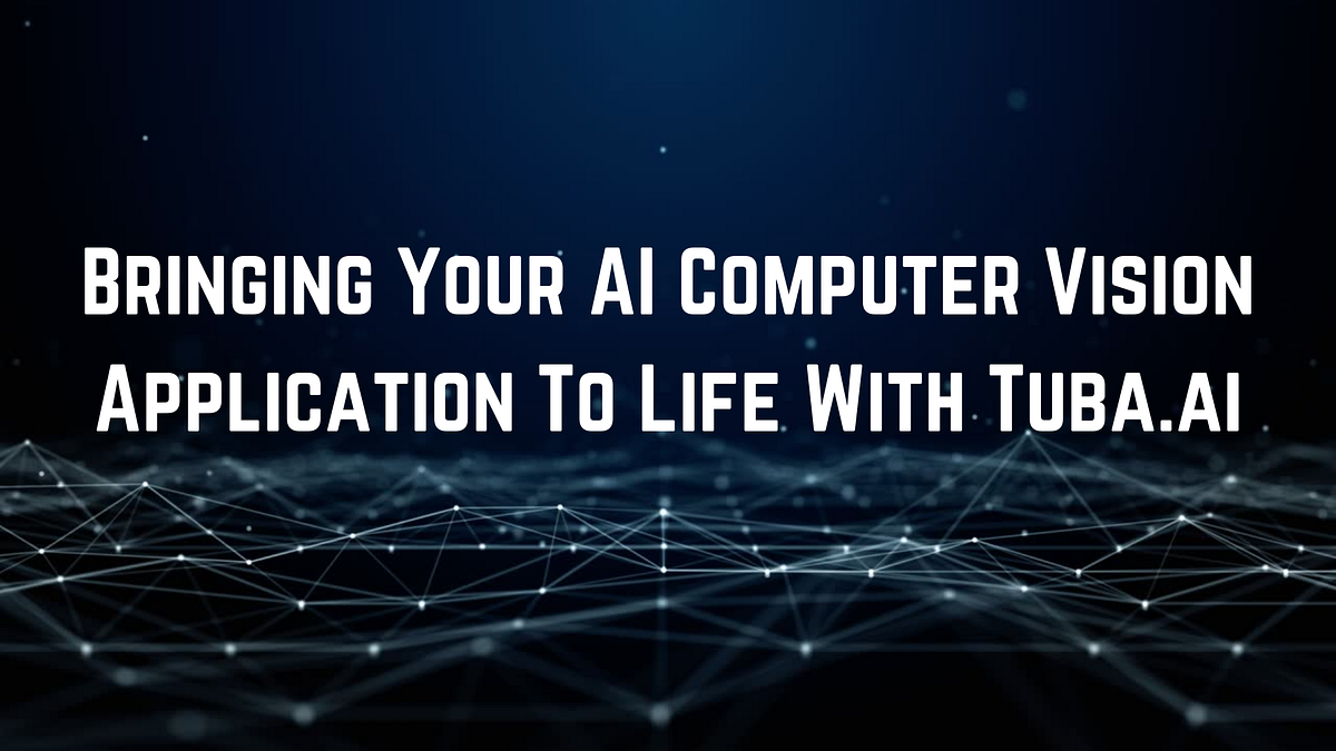 Bringing Your AI Computer Vision Application To Life With Tuba.ai. | by ...