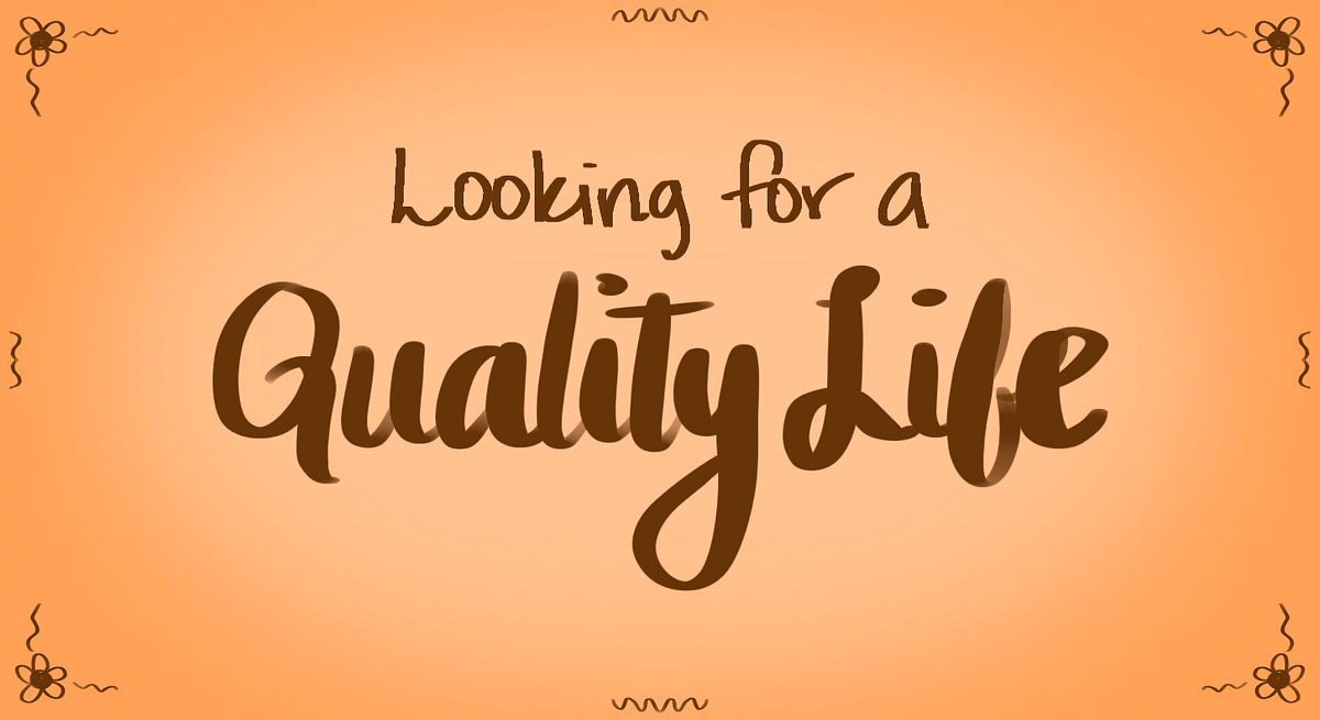 Looking for a Quality Life. Defining what I want in my life | by Elena ...