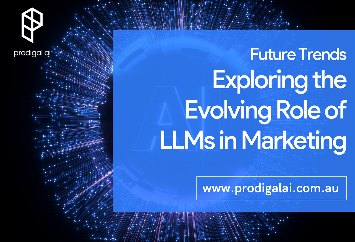 Future Trends: Exploring the Evolving Role of LLMs in Marketing | by ...