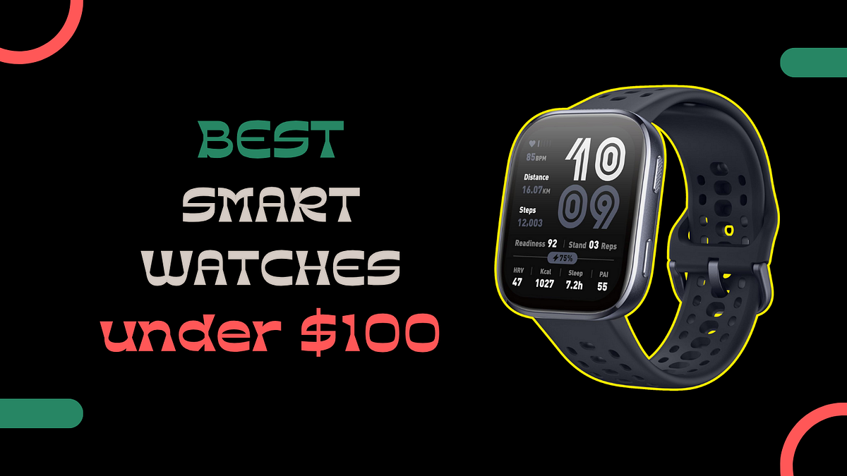 Best Smartwatches Under $100 in 2025 : I Tested 10 Top Picks | Medium