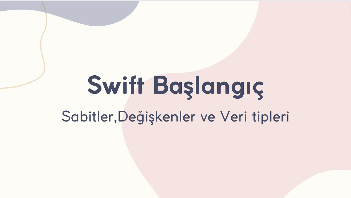 Swift Dünyasına Giriş: Veri Tipleri, Sabitler ve Değişkenler | by Ceren ...