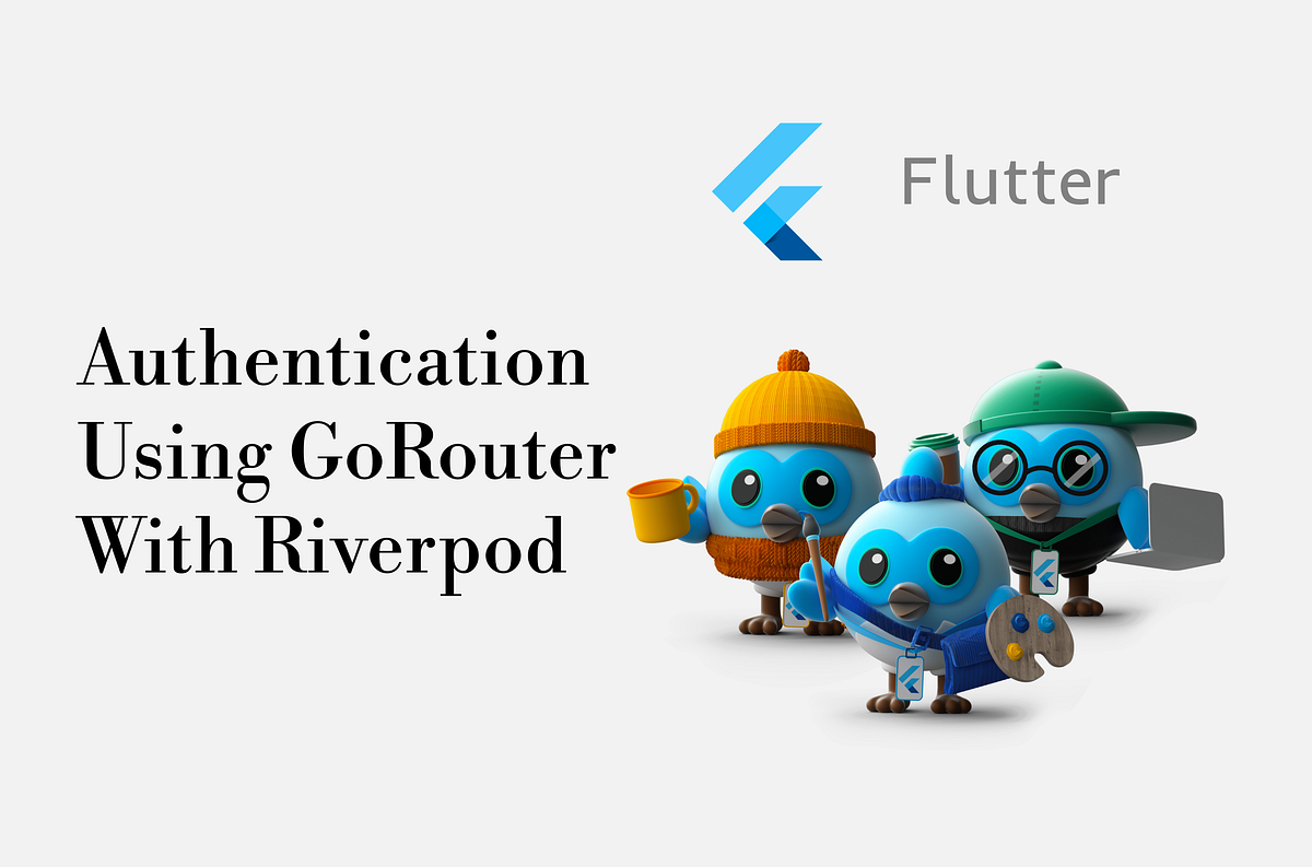 Authentication Using GoRouter With Riverpod State Management | by Madhan | Medium