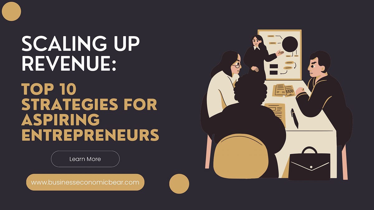 Scaling Up Revenue: Top 10 Strategies for Aspiring Entrepreneurs | by ...
