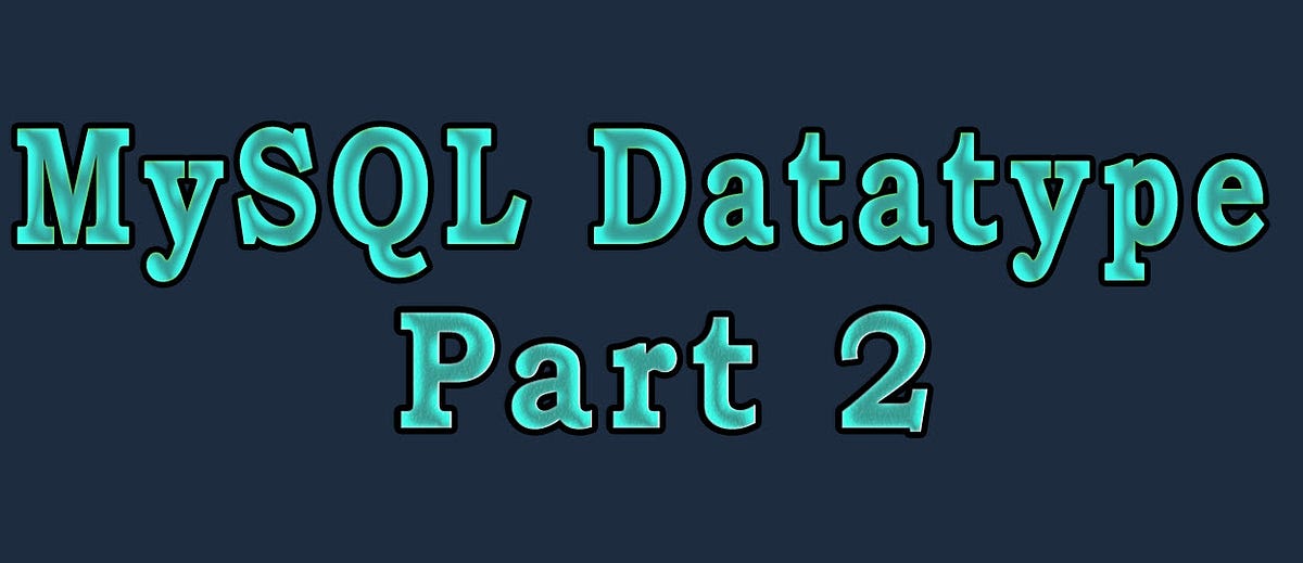 Data Type In Mysql Part — 2 Hello And Welcome Everyone In The By