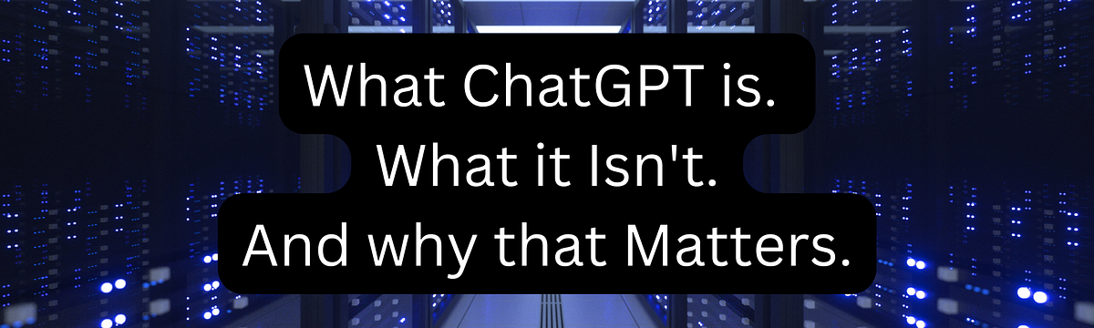 What ChatGPT is. What it Isn’t. And why that Matters. | by Lincoln ...