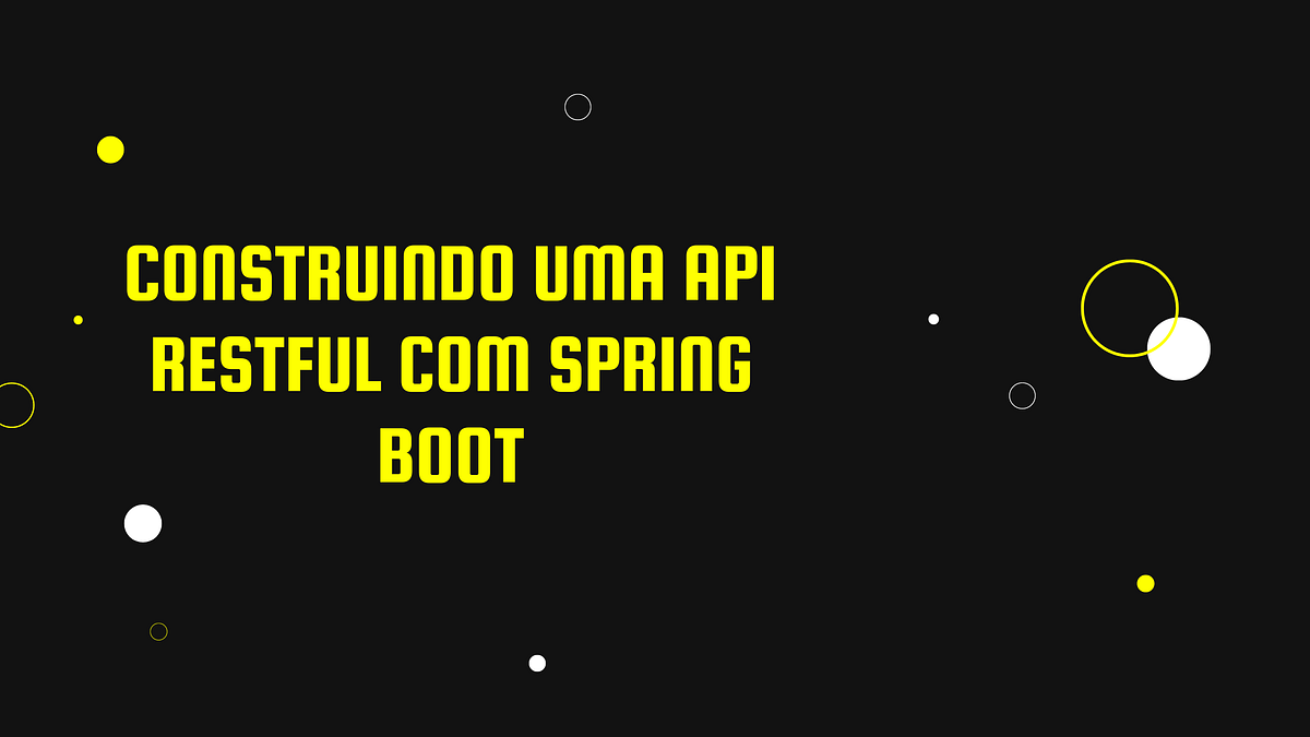 Construindo uma API RESTful com Spring Boot | by Carlos Pereira | Medium
