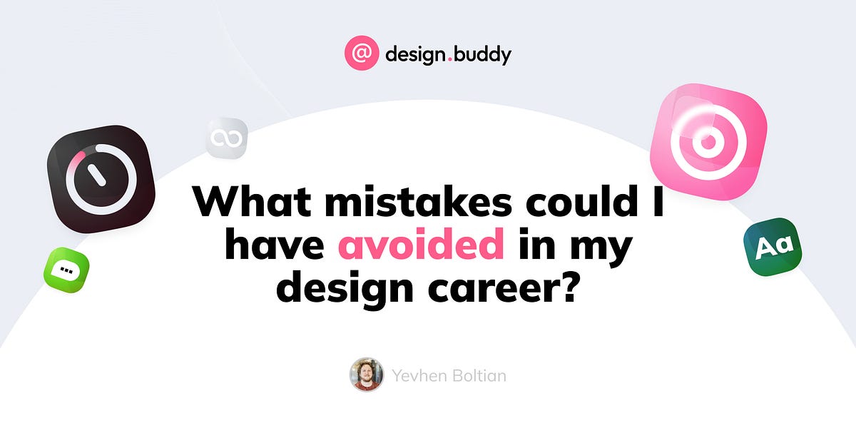 What mistakes could I have avoided in my design career? | by Yevhen ...