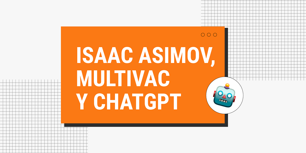 Isaac Asimov, Multivac y ChatGPT. Con seguridad, el 2022 será recordado ...