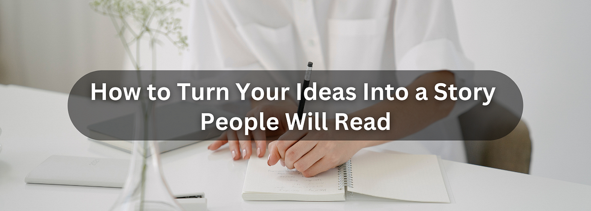 How to Turn Your Ideas Into a Story People Will Read | by Maricar Dizon ...