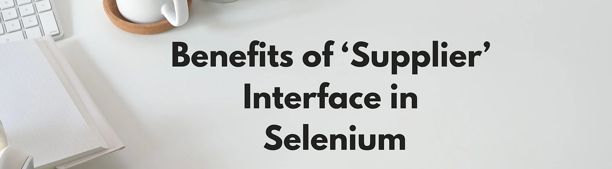 How to use ‘Supplier’ Interface in Selenium | by Sachin | Medium