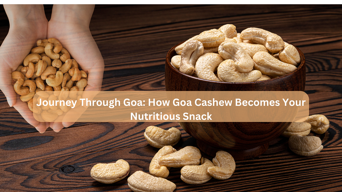 Journey Through Goa: How Goa Cashew Becomes Your Nutritious Snack | by ...
