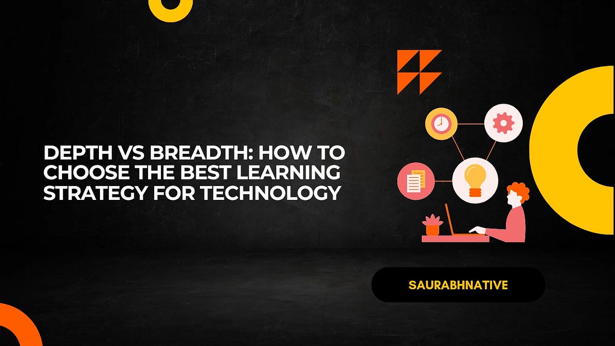 Depth vs Breadth: How to Choose the Best Learning Strategy for Technology | by Saurabh Mhatre ...