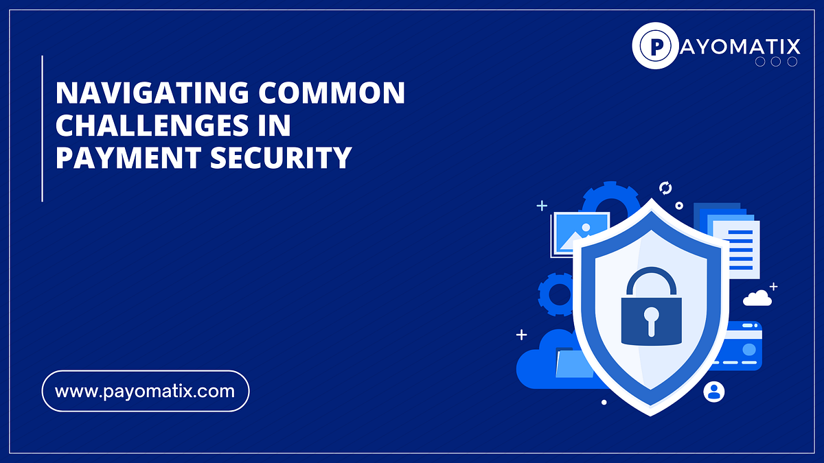 Navigating Common Challenges In Payment Security | by PAYOMATIX ...
