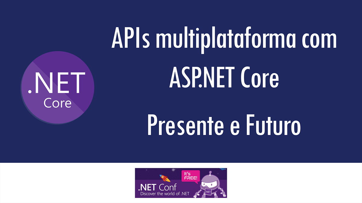 APIs Multiplataforma com o ASP.NET Core - Presente e Futuro - .NET Conf ...