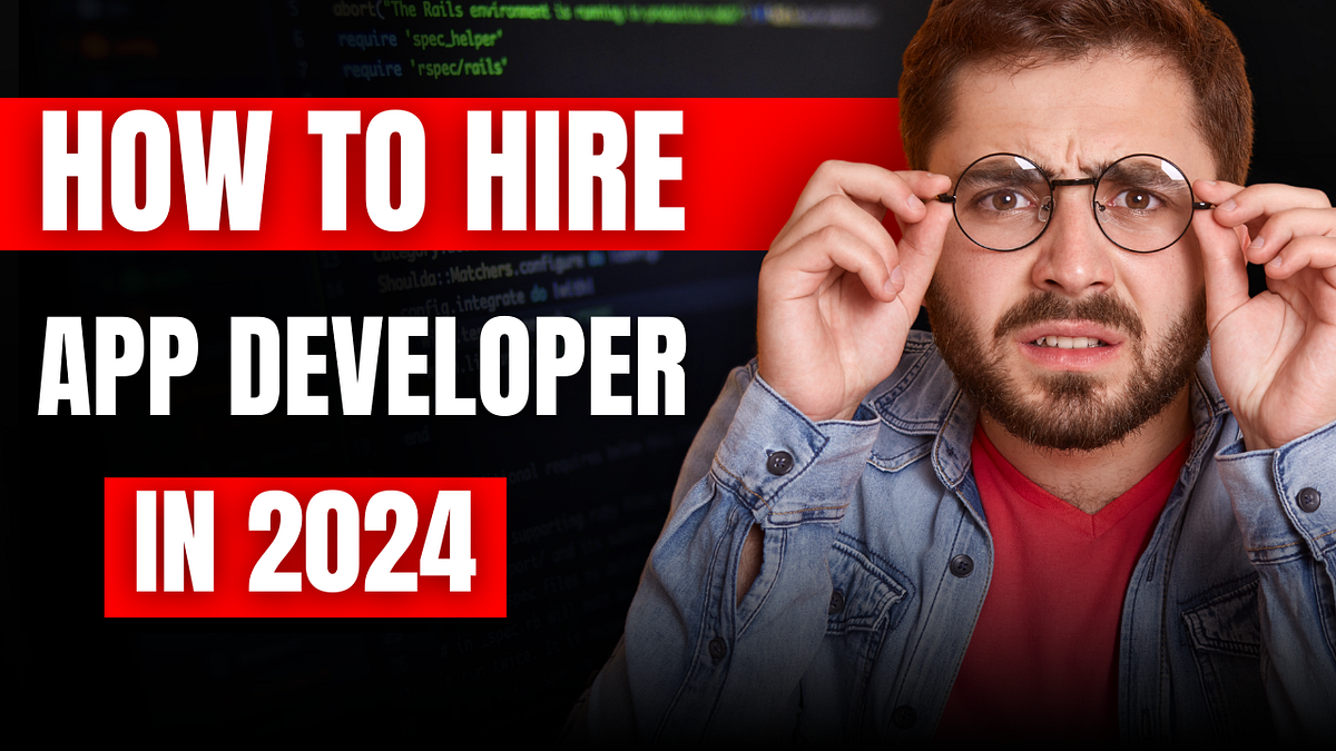 How to Hire an App Developer: A Complete Guide for 2024 | Medium