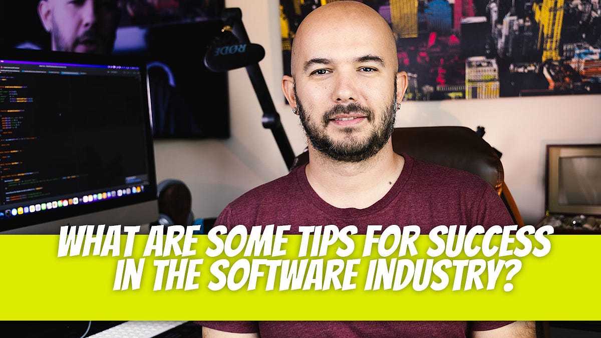What Are Some Tips For Success In The Software Industry By Dino Cajic Geek Culture Medium