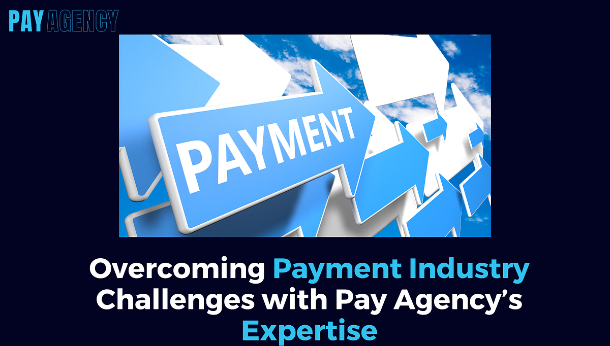 Overcoming Payment Industry Challenges with Pay Agency’s Expertise | by XoraPay | Medium