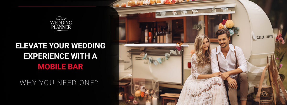 Elevate Your Wedding Experience with a Mobile Bar: Why You Need One ...