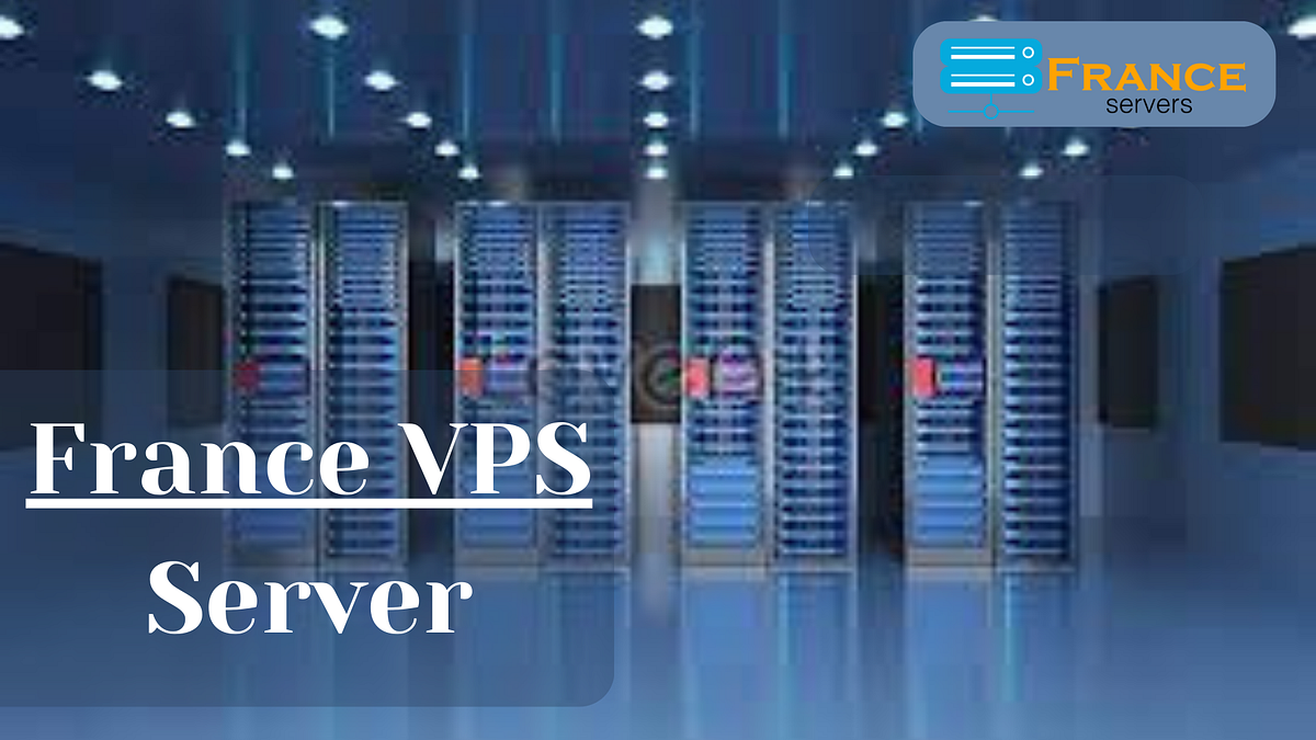 Get Ahead in the Digital Race with France Servers’ France VPS Server ...
