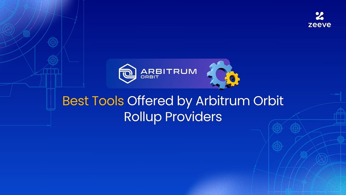 Best Tools Offered by Arbitrum Orbit Rollup Providers | by Zeeve | Jul, 2025 | Medium