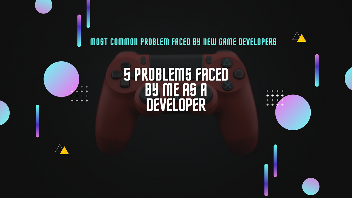Most Common Problem Faced by New Game Developers | by Hiren Pawar | Medium