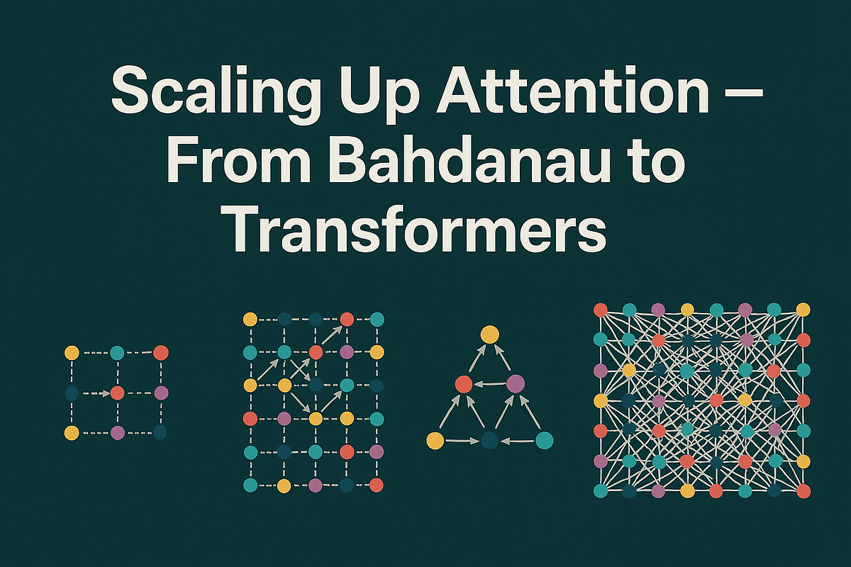 Scaling Up Attention — From Bahdanau to Transformers | by Raghavan | Mar, 2025 | Medium