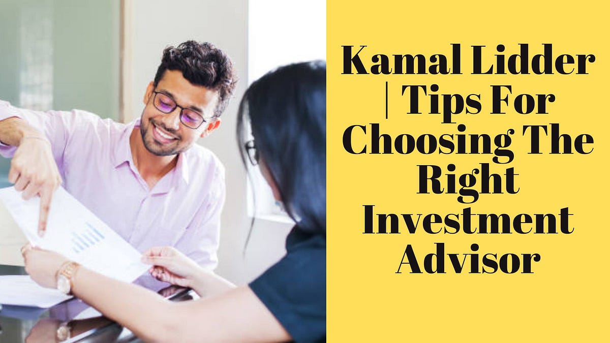 Kamal Lidder | Tips For Choosing The Right Investment Advisor | by ...