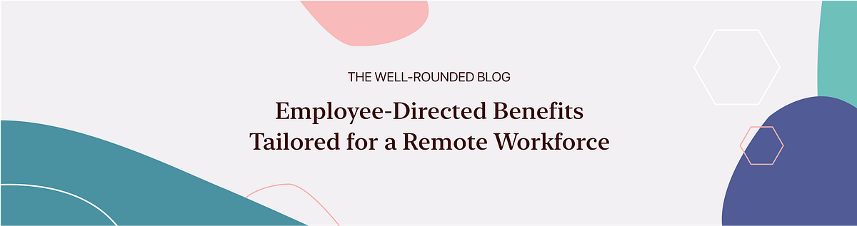 Employee-Directed Benefits Tailored for a Remote Workforce | Medium