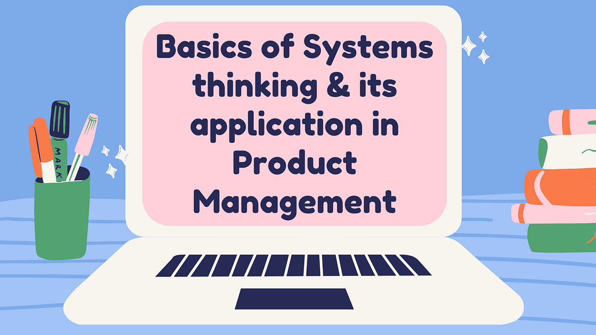 Basics of Systems Thinking & its application in Product Management | by Rohit Verma | Medium