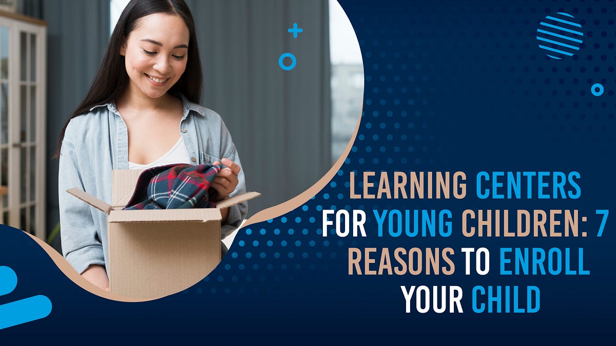 Learning Centers for Young Children: 7 Reasons to Enroll Your Child | by Moeenali | Medium